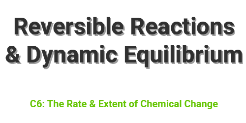 Reversible Reactions and Dynamic Equilibrium | AQA C6 | revisechemistry.uk